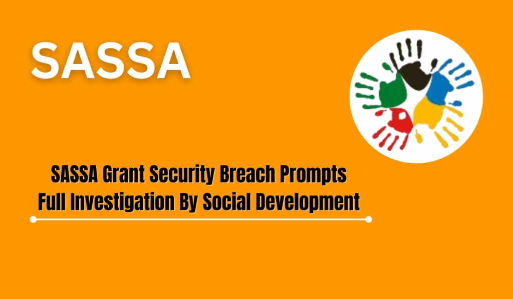 SASSA Grant Security Breach Prompts Full Investigation By Social ...