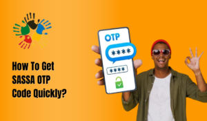 How To Get SASSA OTP Code Quickly?